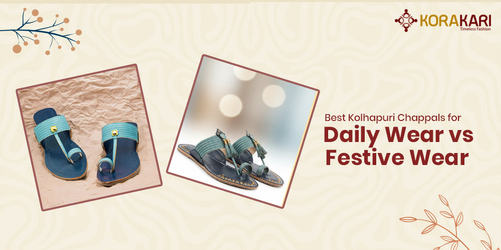 Best Kolhapuri Chappals for Daily Wear vs Festive Wear