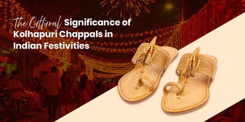 The Cultural Significance of Kolhapuri Chappals in Indian Festivities